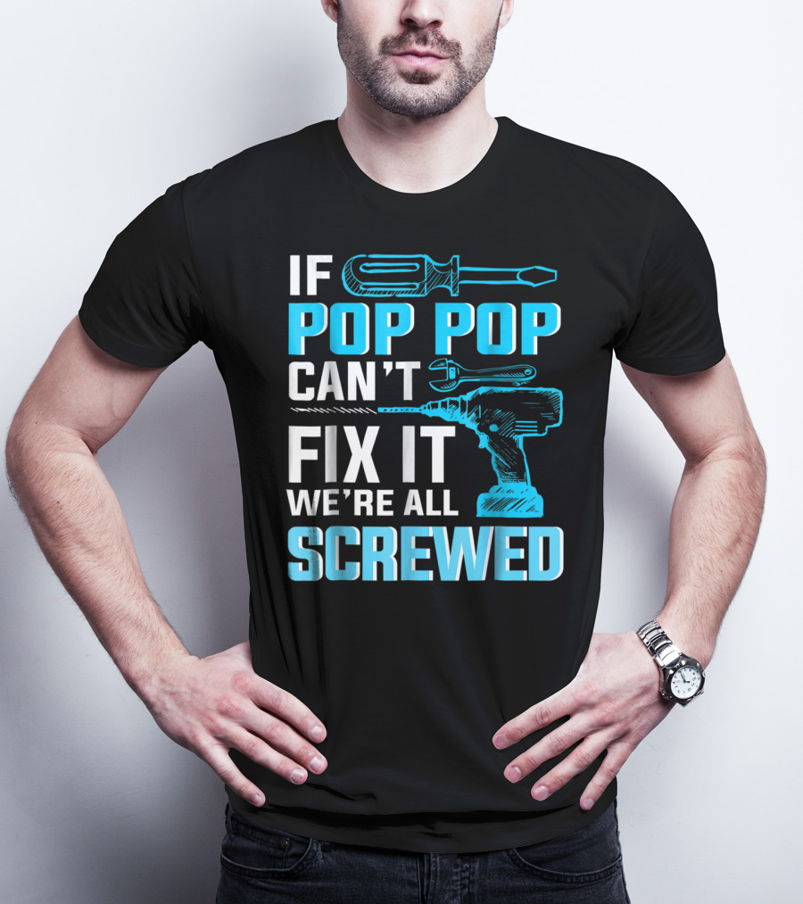 If Pop Pop Can't Fix It We're All Screwed With Screwdriver And Wrench T-Shirt