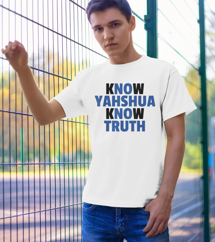 Know Yahshua Know Truth No Yahshua No Truth T-Shirt