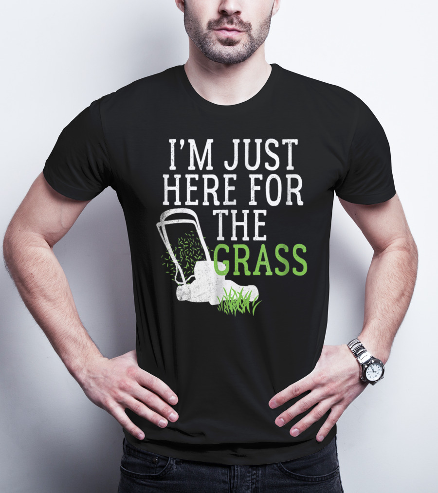 I'm Just Here For The Grass Lawn Care Funny Lawn Mower T-Shirt