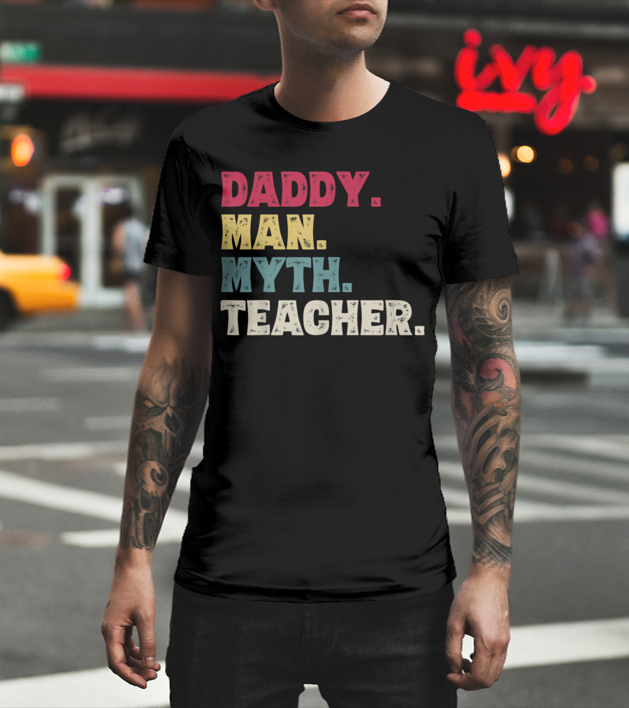 Daddy Man Myth Teacher Father's Day T-Shirt