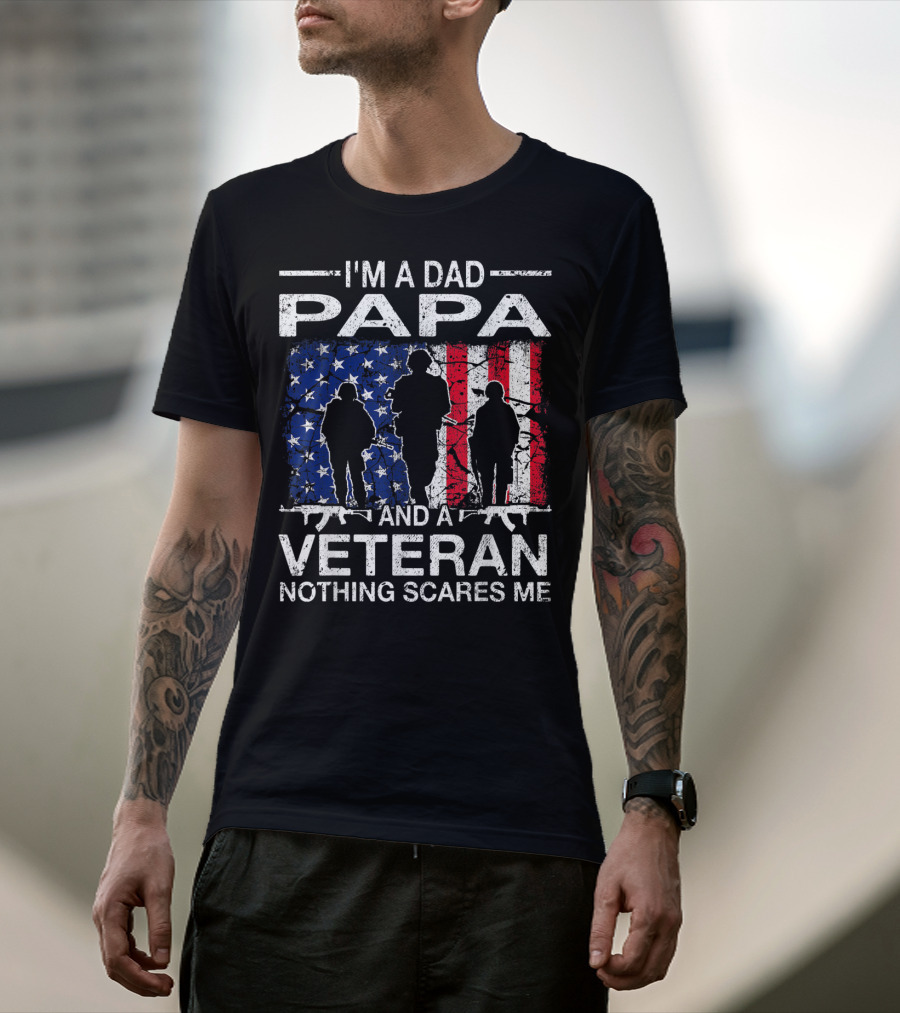 I'M A DAD PAPA AND A VETERAN NOTHING SCARES ME T-Shirt