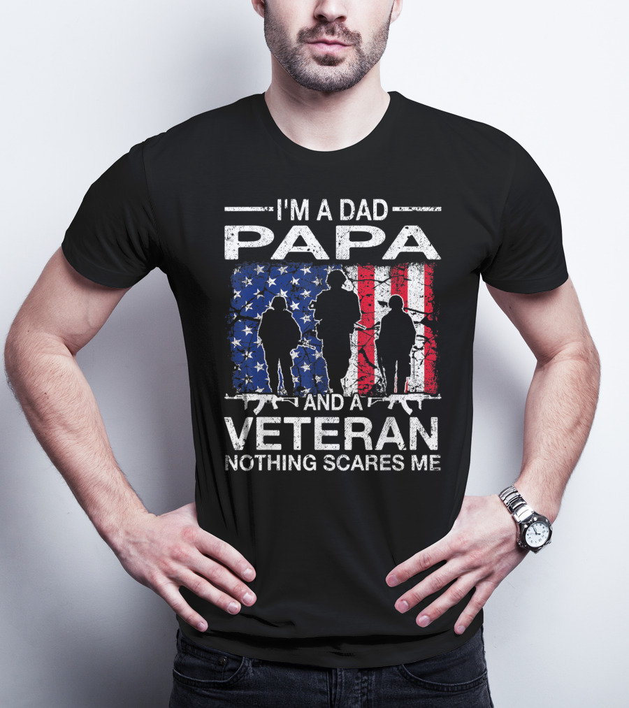 I'M A DAD PAPA AND A VETERAN NOTHING SCARES ME T-Shirt