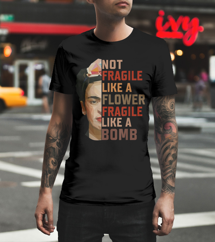 Not Fragile Like A Flower Fragile Like A Bomb Fun Frida Kahlo T-Shirt