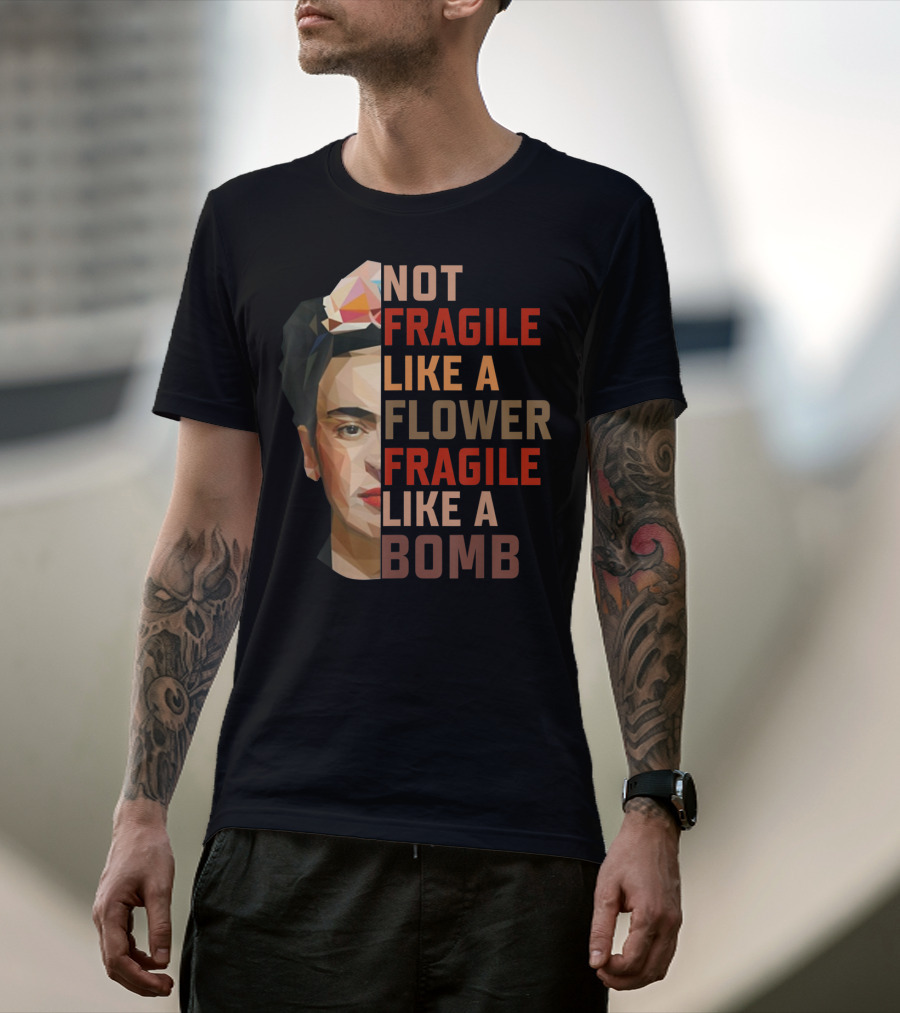 Not Fragile Like A Flower Fragile Like A Bomb Fun Frida Kahlo T-Shirt