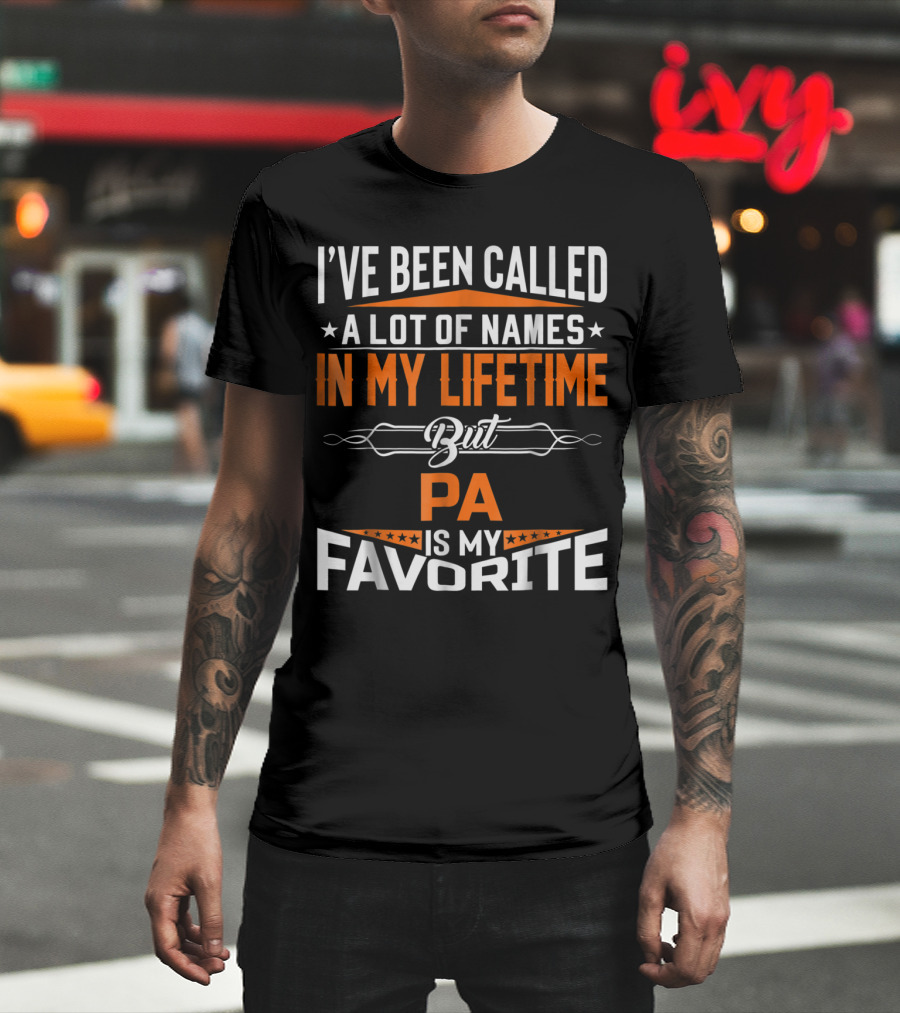 I've Been Called A Lot Of Names In My Lifetime But Pa Is My Favorite T-Shirt
