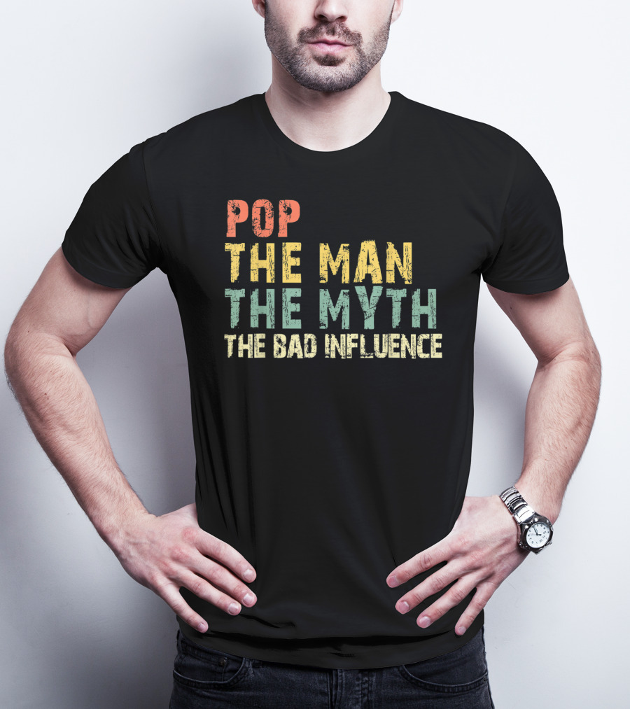 POP THE MAN THE MYTH THE BAD INFLUENCE T-Shirt