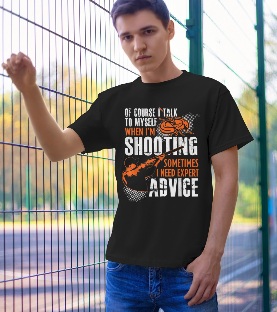 Of Course I Talk To Myself When I'm Shooting Sometimes I Need Expert Advice T-Shirt