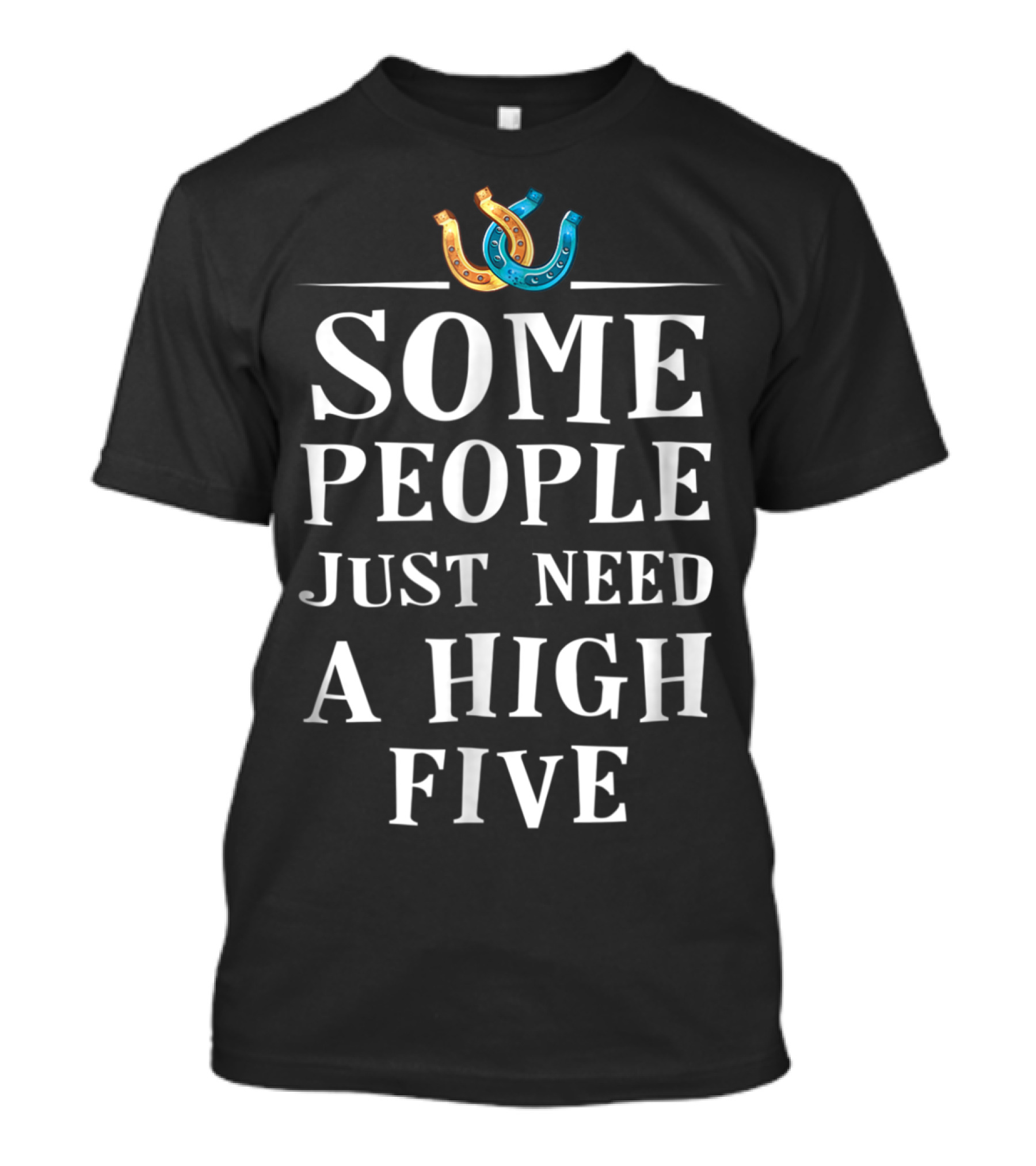 Some People Just Need A High Five Horseshoe Humor T-Shirt