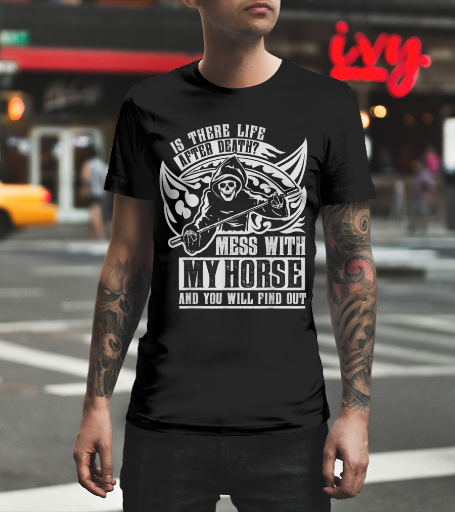 Is There Life After Death Mess With My Horse And You Will Find Out T-Shirt