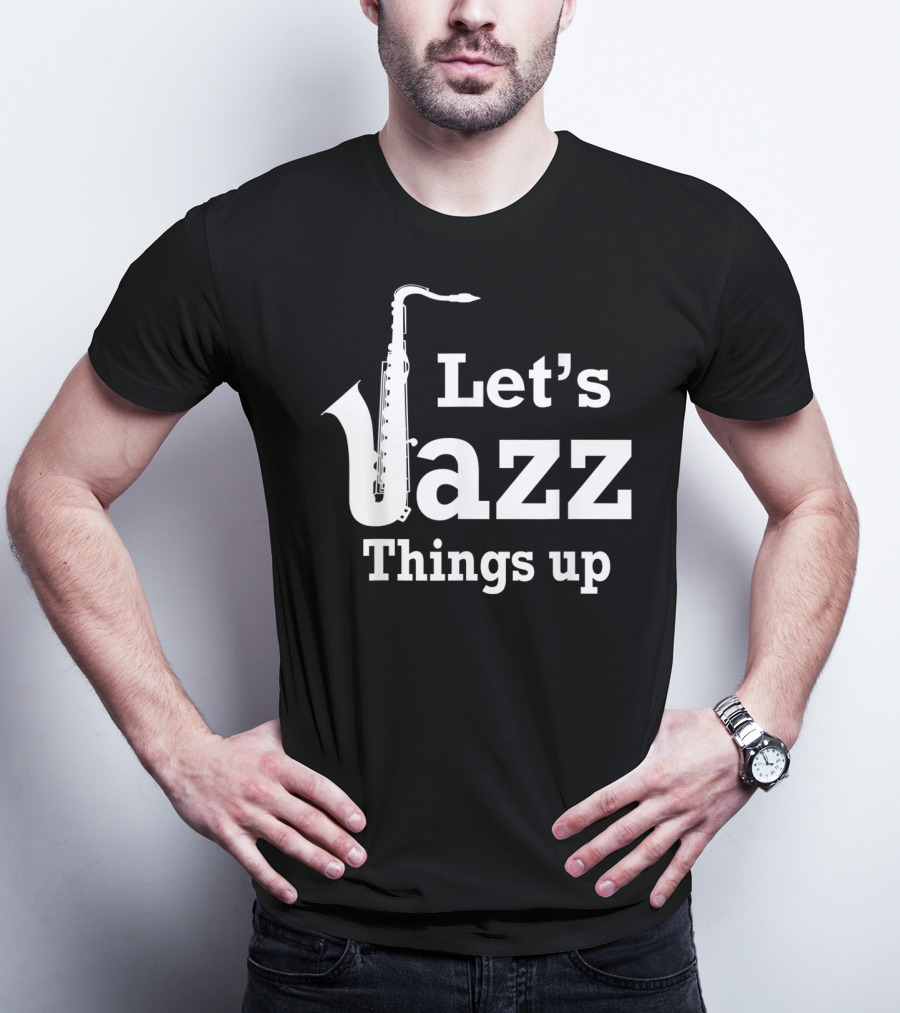 Let's Jazz Things Up Saxophone T-Shirt