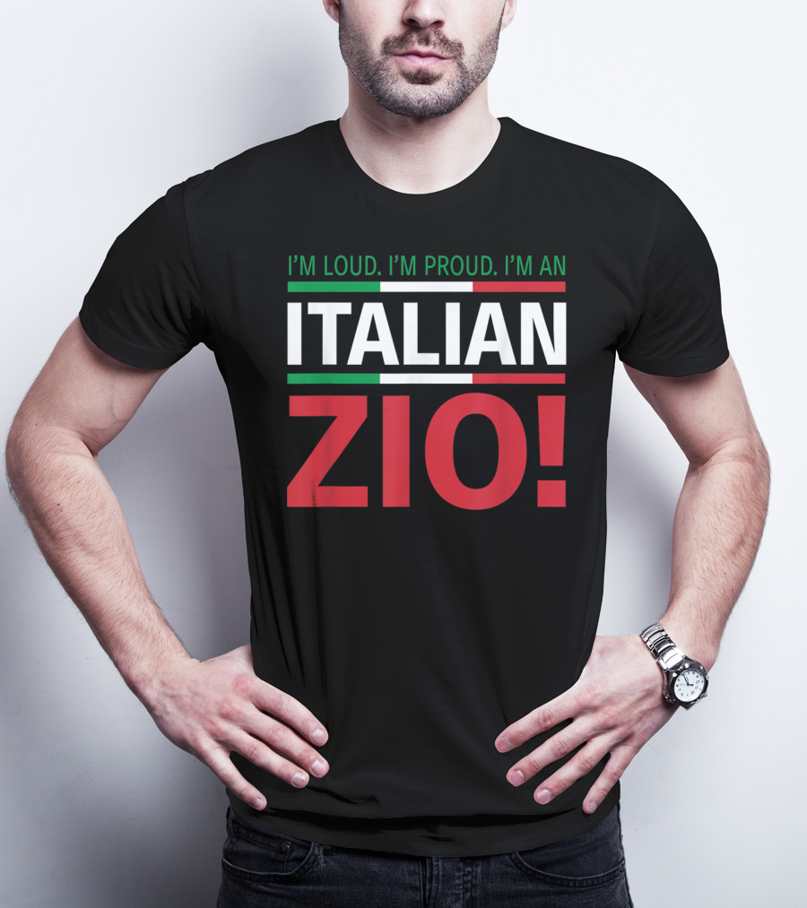I'm Loud. I'm Proud. I'm An Italian Zio T-Shirt