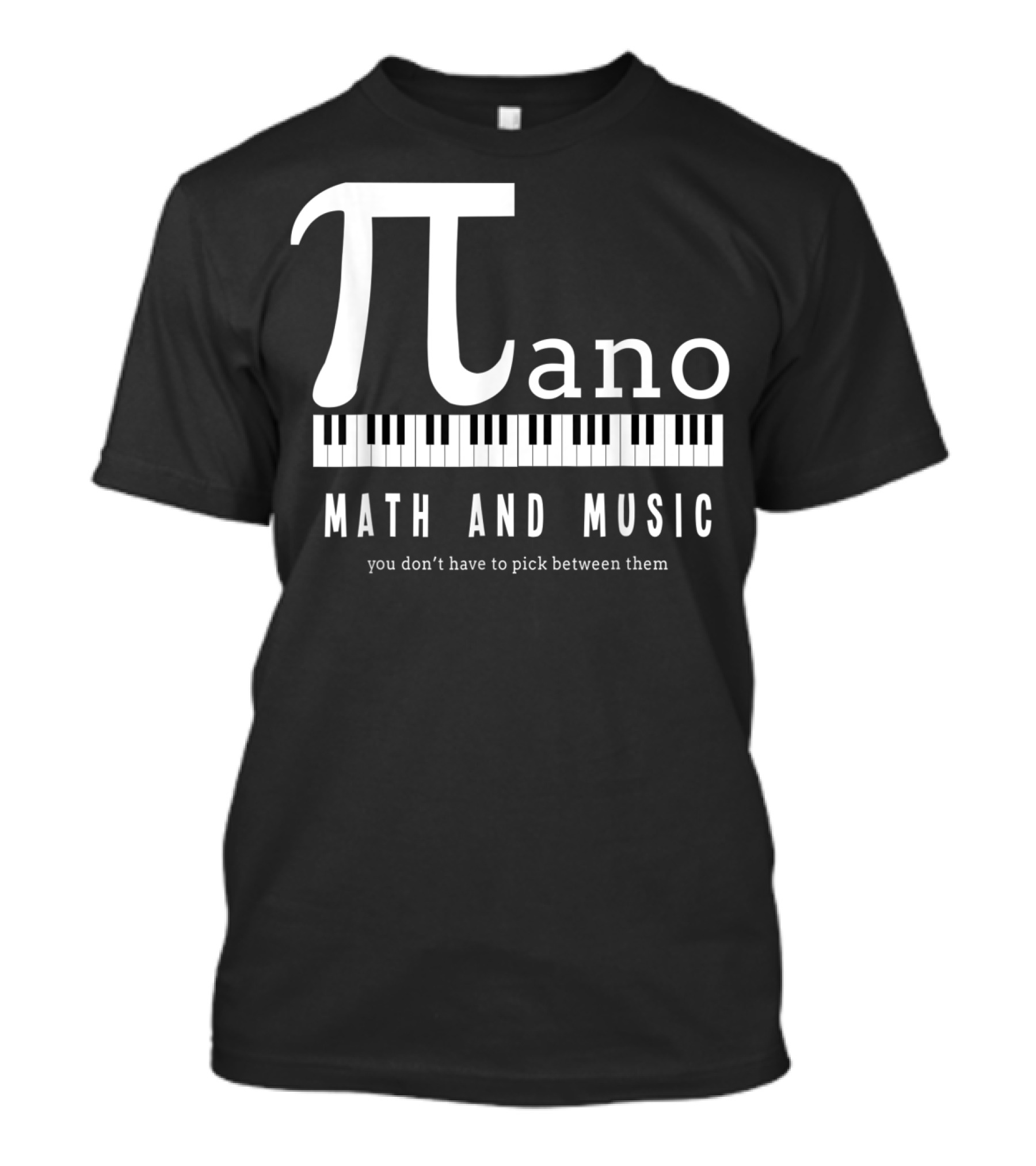 Pi Ano Math And Music You Don’t Have To Pick Between Them T-Shirt