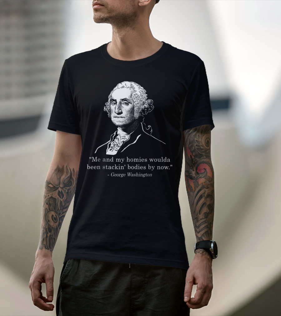George Washington Homies Stackin Bodies By Now T-Shirt