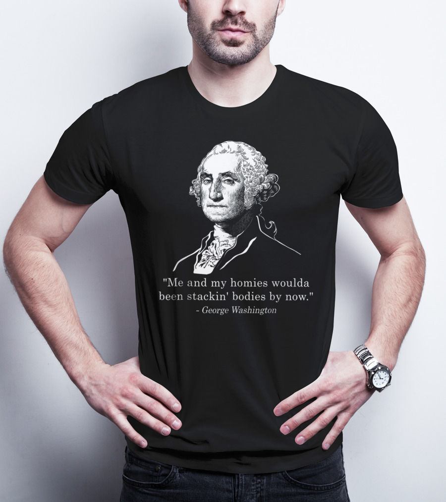 George Washington Homies Stackin Bodies By Now T-Shirt