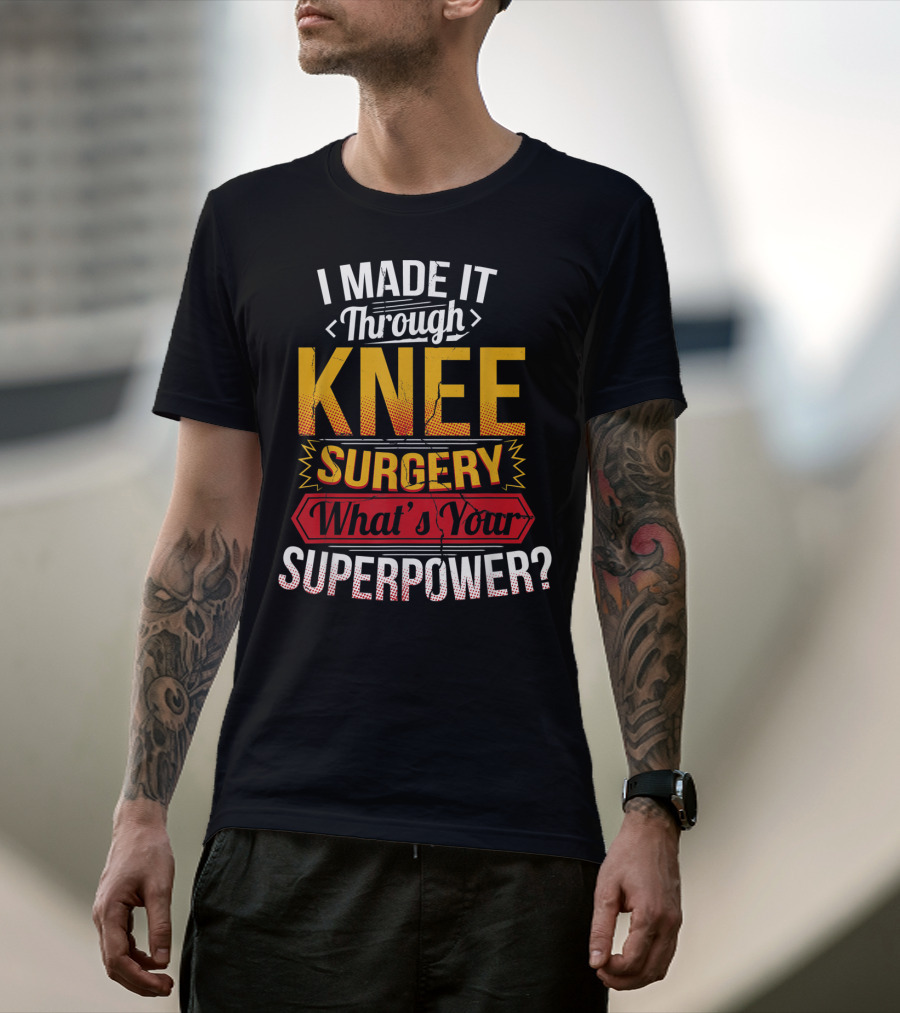 I Made It Through Knee Surgery What's Your Superpower? T-Shirt