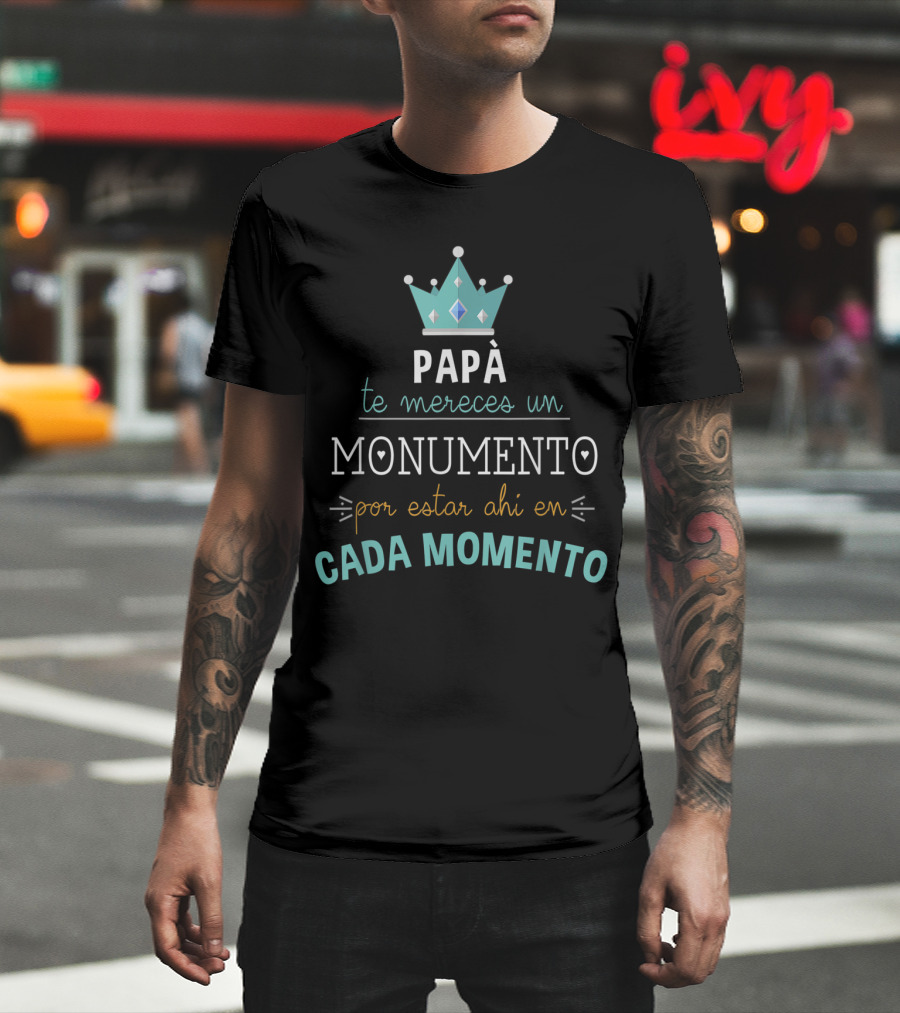 Mens Camiseta Feliz Dia Del Padre Papá Te Mereces Un Monumento Por Estar Ahi En Cada Momento T-Shirt