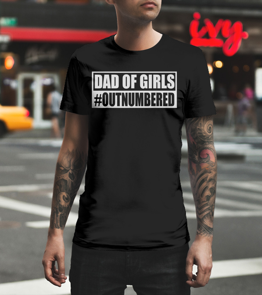 DAD OF GIRLS #OUTNUMBERED T-Shirt