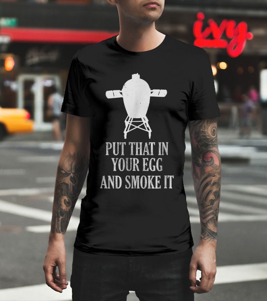 Put That In Your Egg And Smoke It Mens Funny BBQ Grilling Smoking Pitmaster T-Shirt