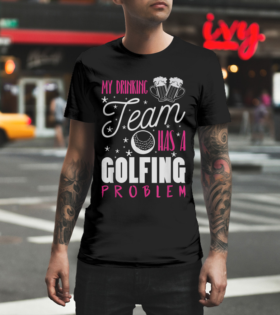 My Drinking Team Golfing Problem With Beer Mugs And Golf Ball T-Shirt