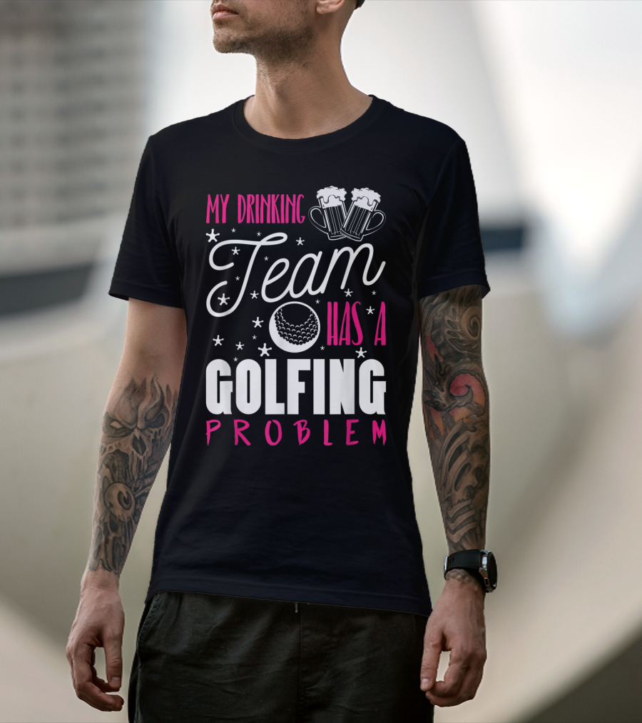 My Drinking Team Golfing Problem With Beer Mugs And Golf Ball T-Shirt