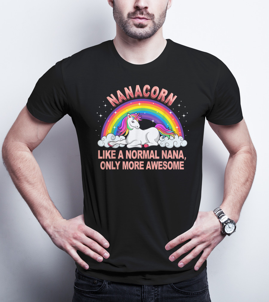 Nanacorn Like A Normal Nana Only More Awesome Rainbow Unicorn T-Shirt
