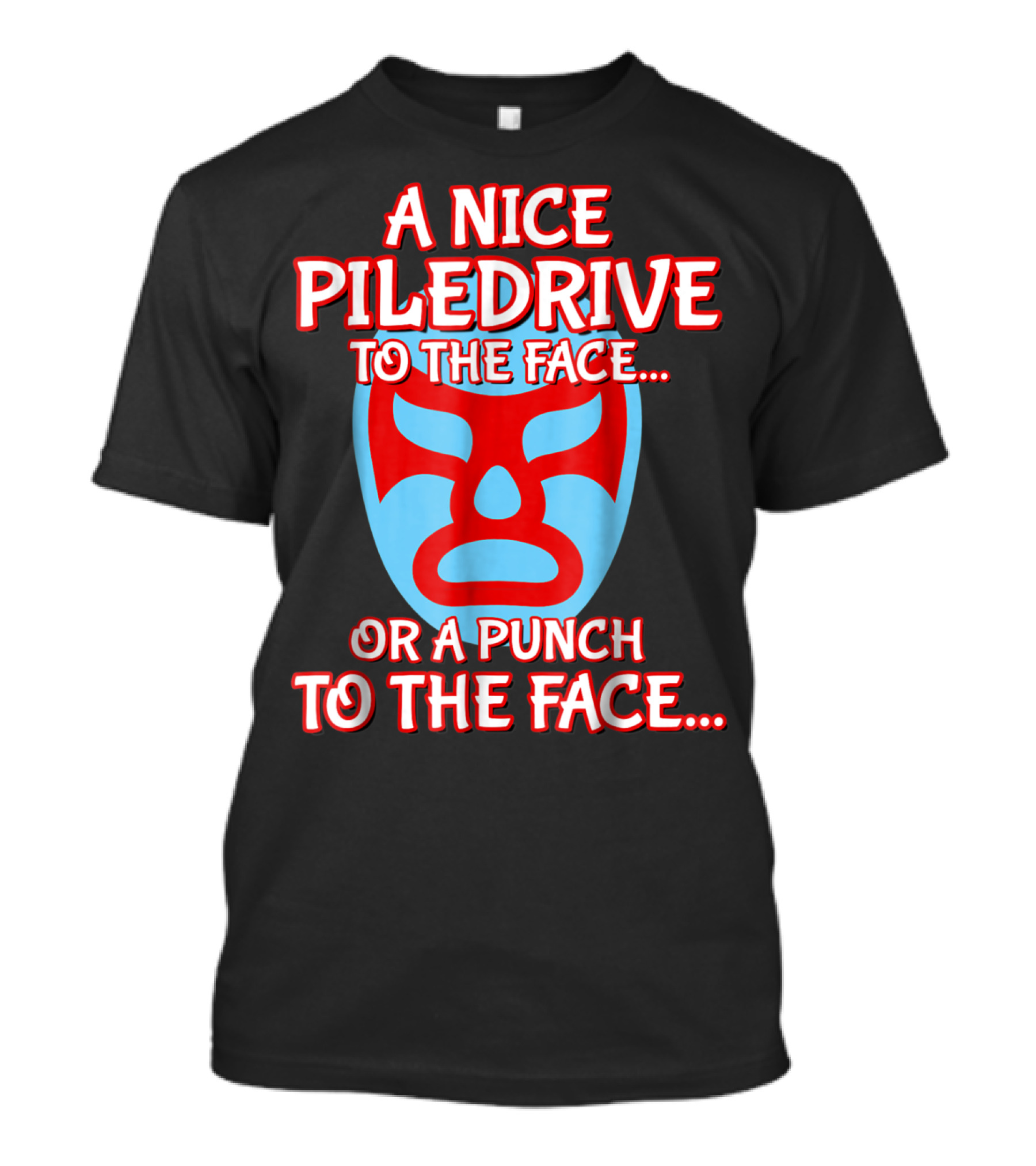 A Nice Piledrive To The Face Or A Punch To The Face Nacho Wrestling Mask T-Shirt