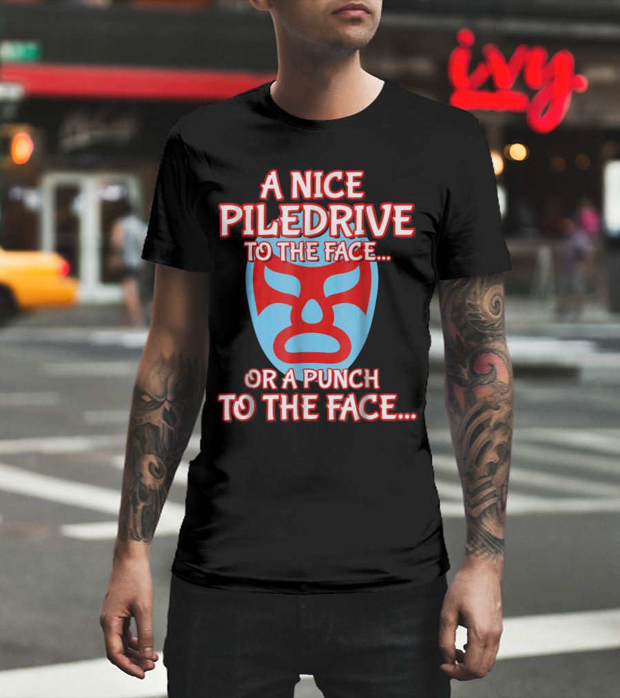 A Nice Piledrive To The Face Or A Punch To The Face Nacho Wrestling Mask T-Shirt