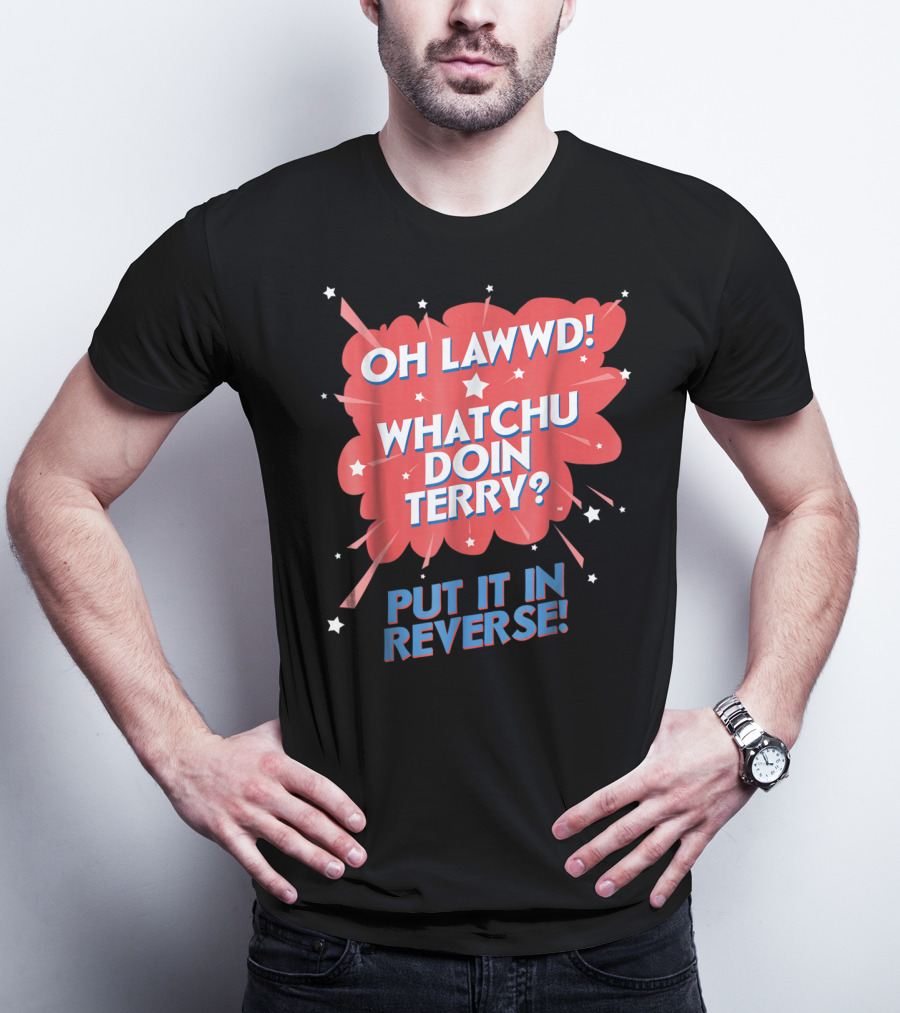 Oh Lawwd Whatchu Doin Terry Put It In Reverse Retro Pop Art Comic T-Shirt
