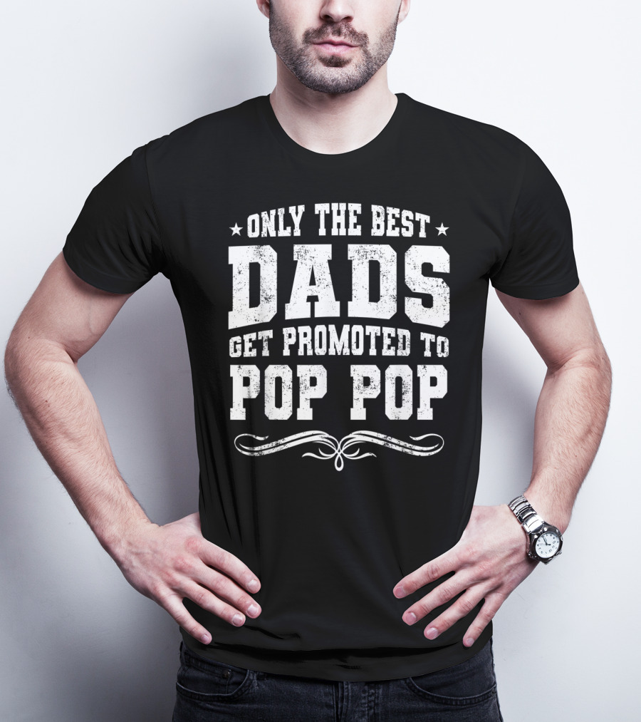 Only The Best Dads Get Promoted To Pop Pop Stars Distressed Font T-Shirt
