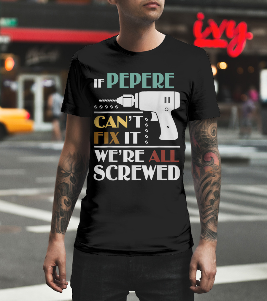 If Pepere Can't Fix It We're All Screwed T-Shirt