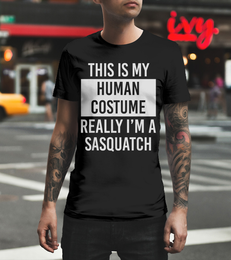THIS IS MY HUMAN COSTUME REALLY I'M A SASQUATCH T-Shirt