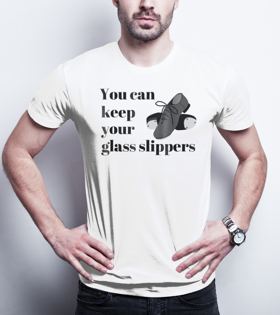 You Can Keep Your Glass Slippers Tap Dance Humor T-Shirt