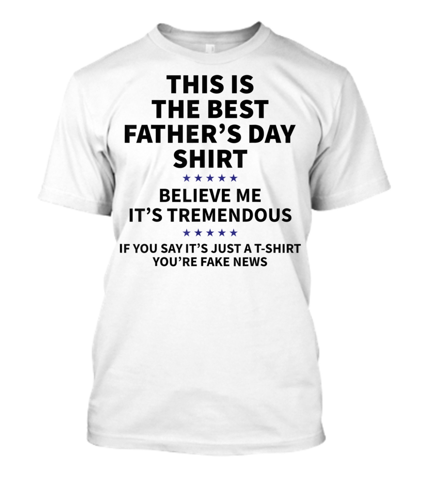 This Is The Best Father's Day Shirt Believe Me It's Tremendous You're Fake News T-Shirt