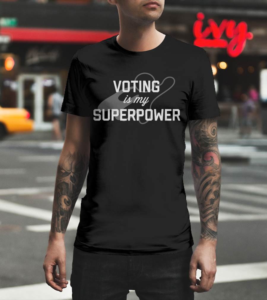 Voting Is My Superpower Political Superhero Influence T-Shirt