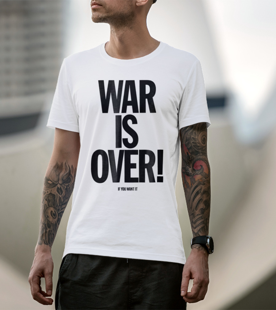 War Is Over If You Want It T-Shirt