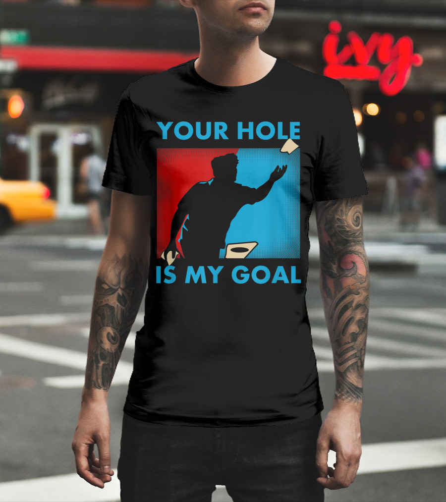 YOUR HOLE IS MY GOAL CORNHOLE TOURNAMENT T-Shirt