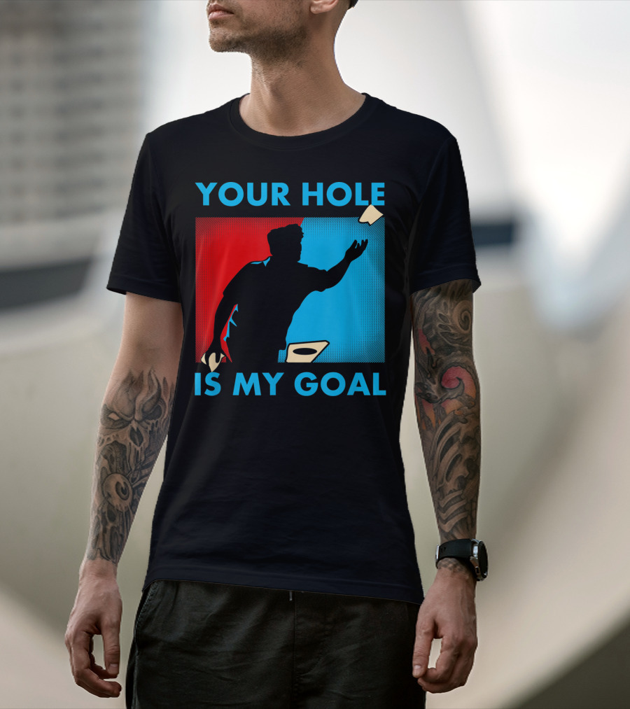 YOUR HOLE IS MY GOAL CORNHOLE TOURNAMENT T-Shirt