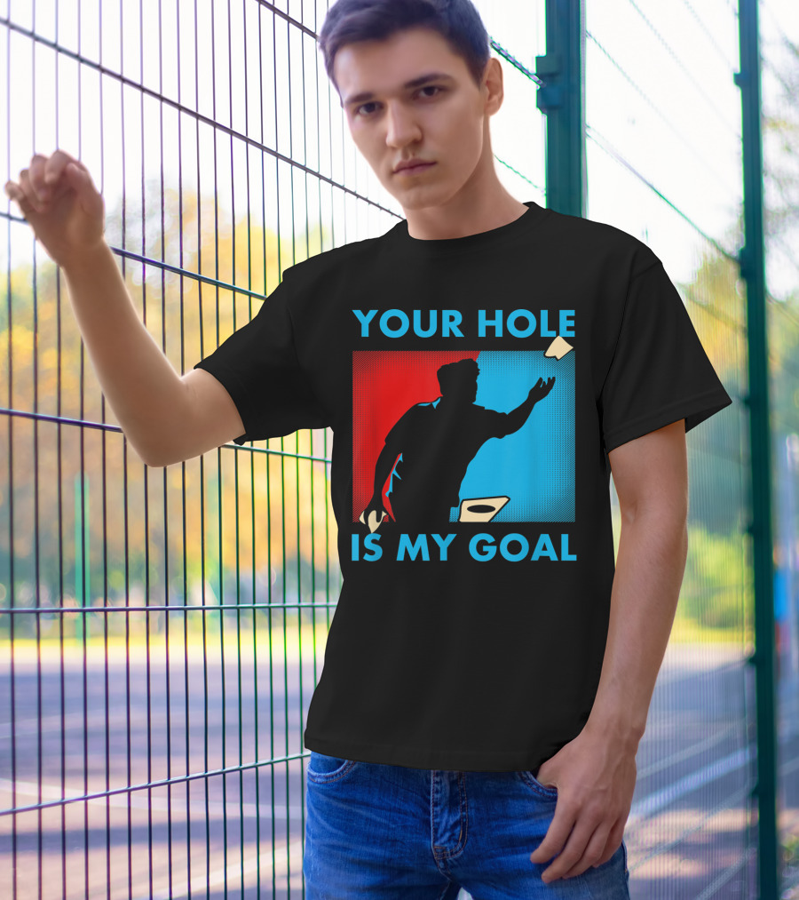 YOUR HOLE IS MY GOAL CORNHOLE TOURNAMENT T-Shirt