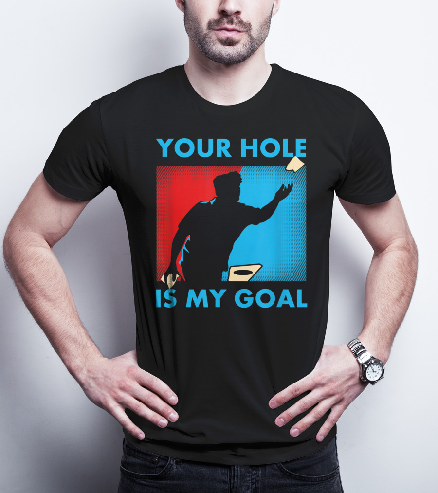 YOUR HOLE IS MY GOAL CORNHOLE TOURNAMENT T-Shirt
