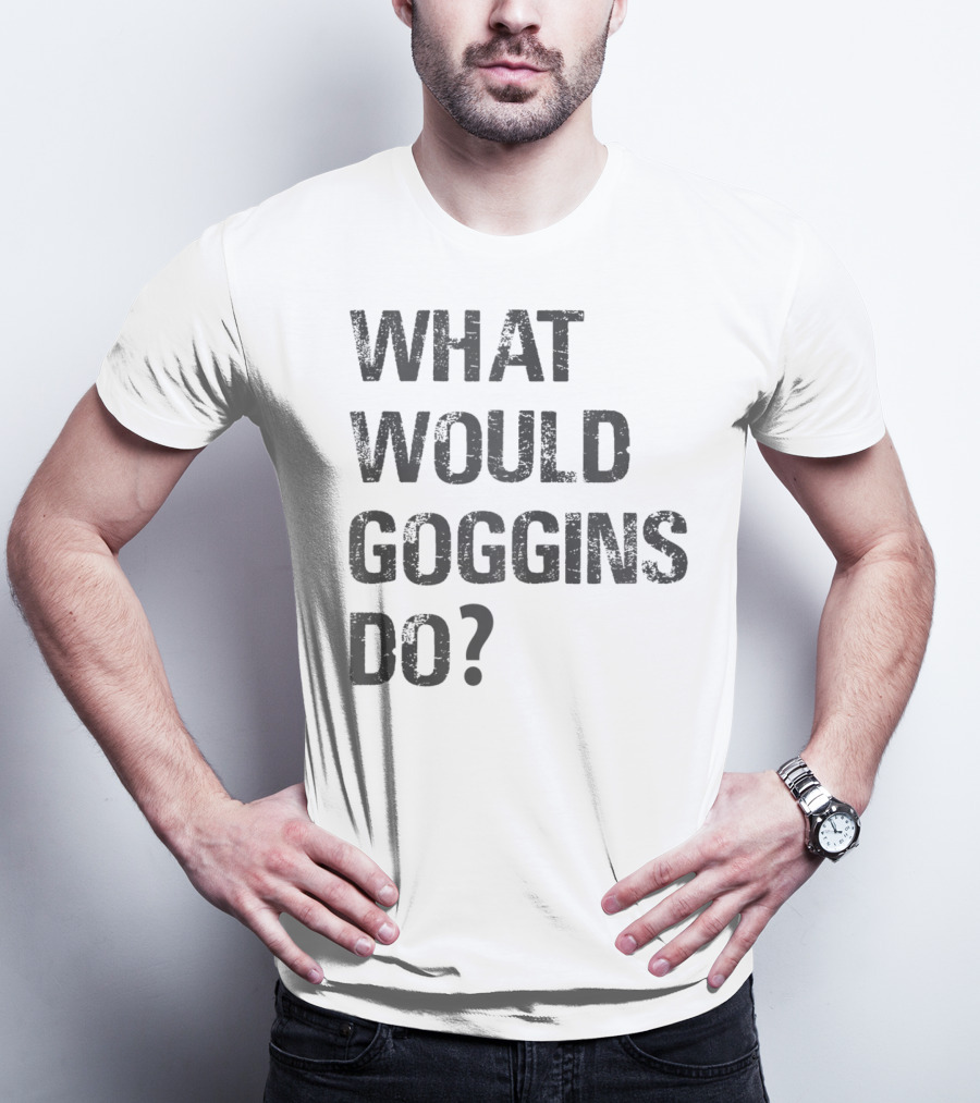 What Would Goggins Do Motivation Shirt Inspired By David Goggins T-Shirt