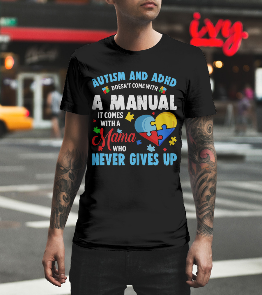 Autism ADHD Doesn't Come With A Manual It Comes With A Mama Who Never Gives Up T-Shirt