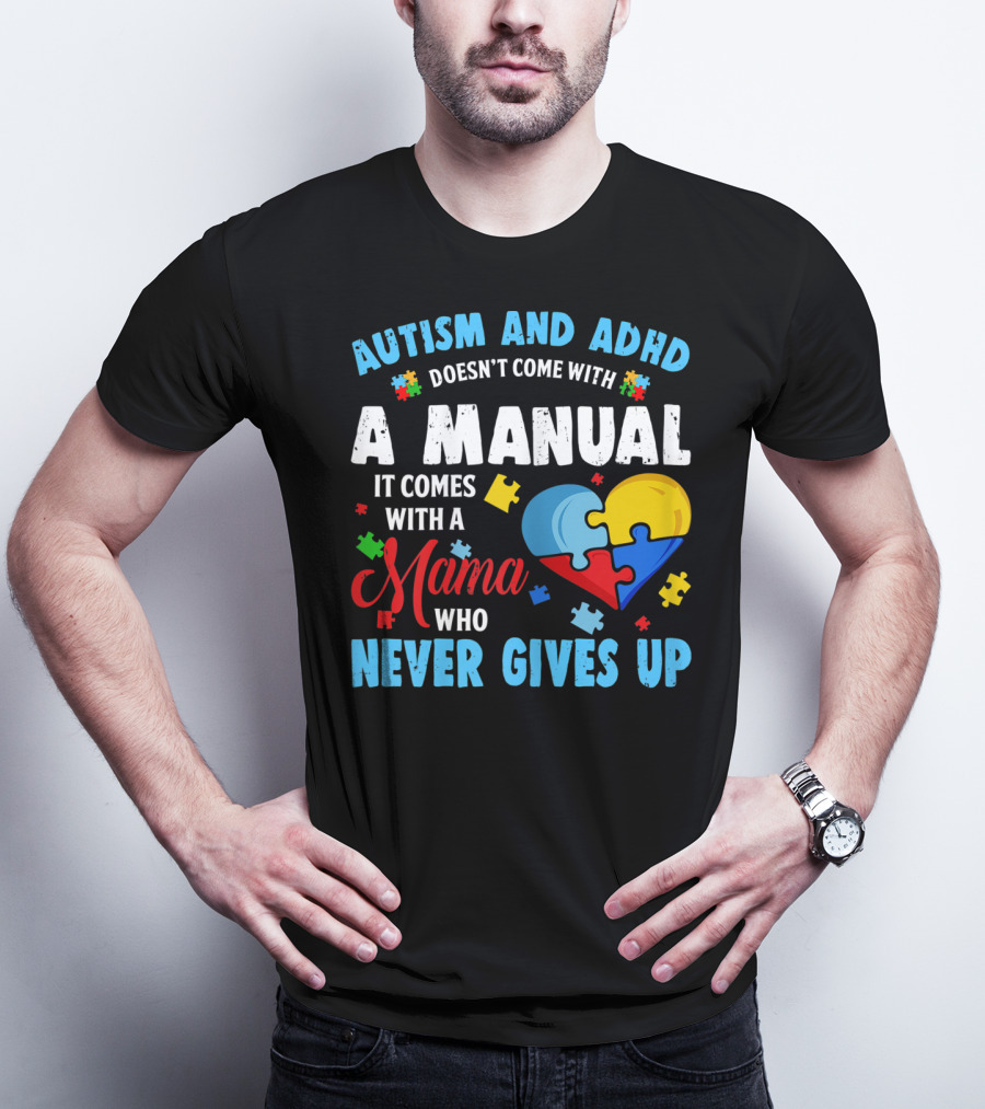 Autism ADHD Doesn't Come With A Manual It Comes With A Mama Who Never Gives Up T-Shirt