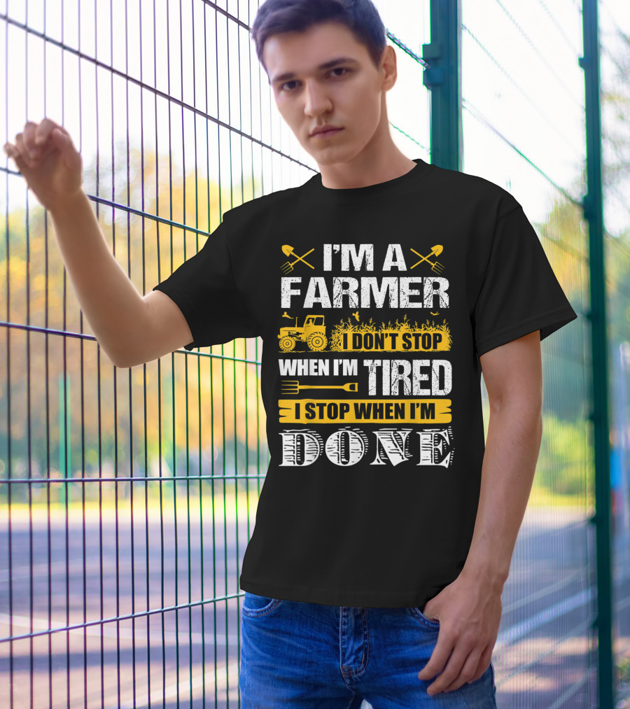I'm A Farmer I Don't Stop When I'm Tired I Stop When I'm Done T-Shirt