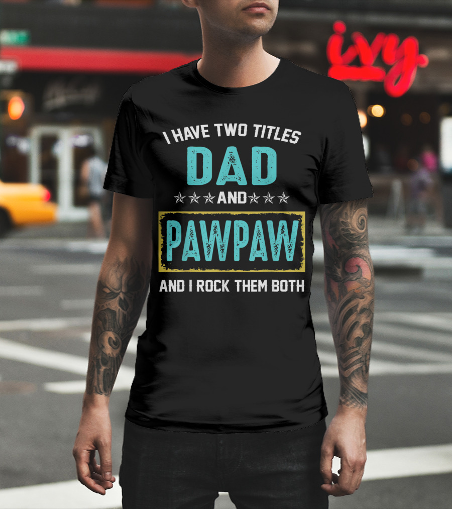 I Have Two Titles Dad And PawPaw And I Rock Them Both T-Shirt