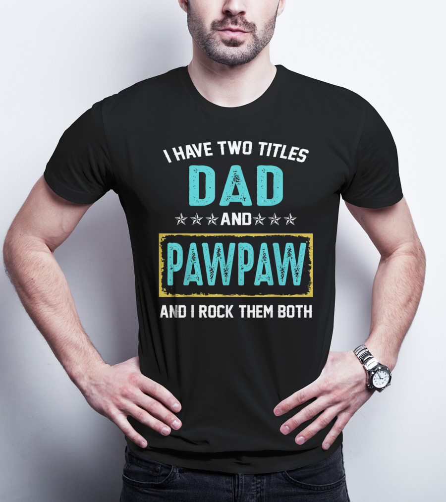 I Have Two Titles Dad And PawPaw And I Rock Them Both T-Shirt