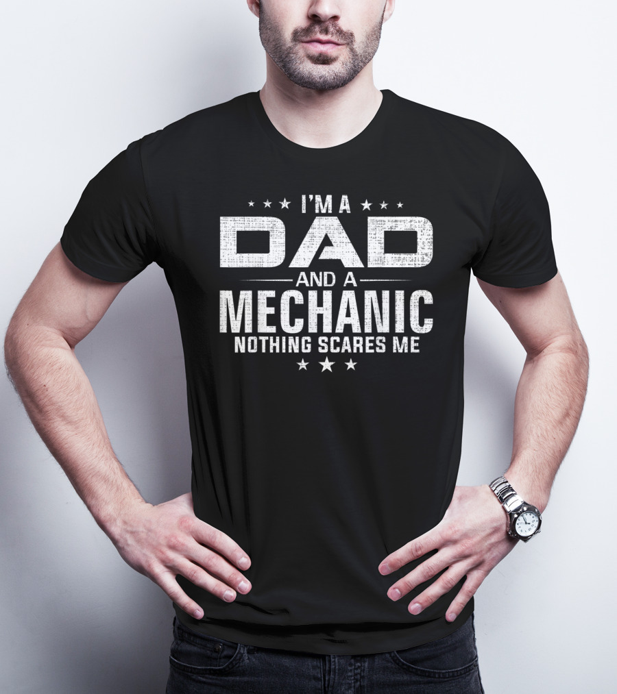 I'm A Dad And A Mechanic Nothing Scares Me Father's Day Cool T-Shirt