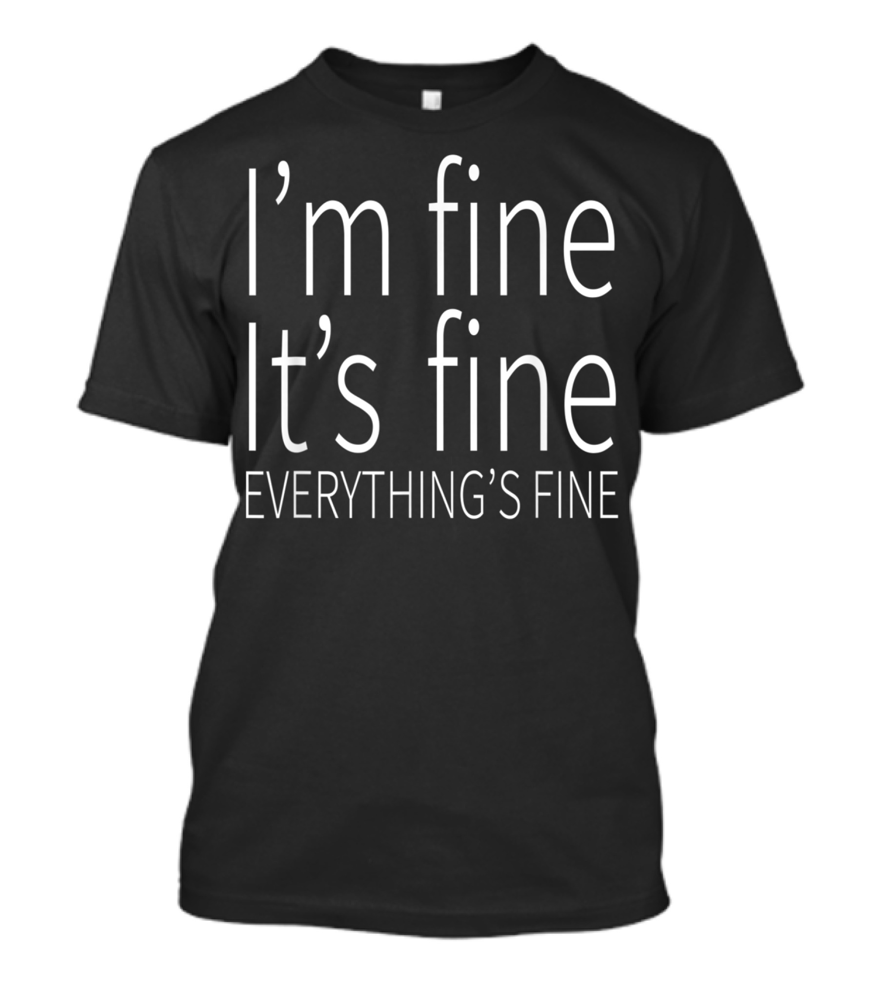 I'm Fine It's Fine Everything's Fine Fun T-Shirt