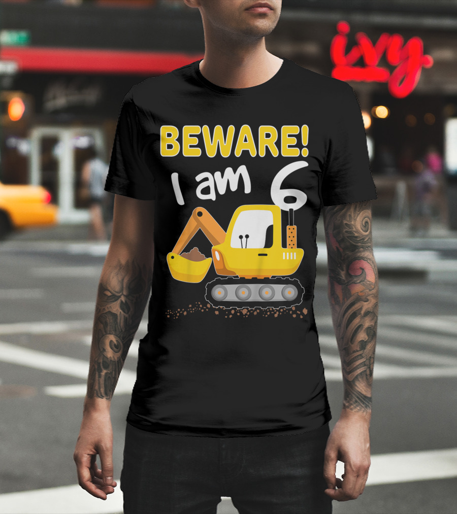 BEWARE I Am 6 Excavator Kids Birthday T-Shirt