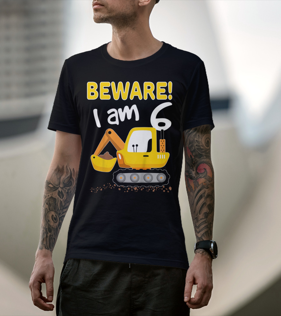 BEWARE I Am 6 Excavator Kids Birthday T-Shirt