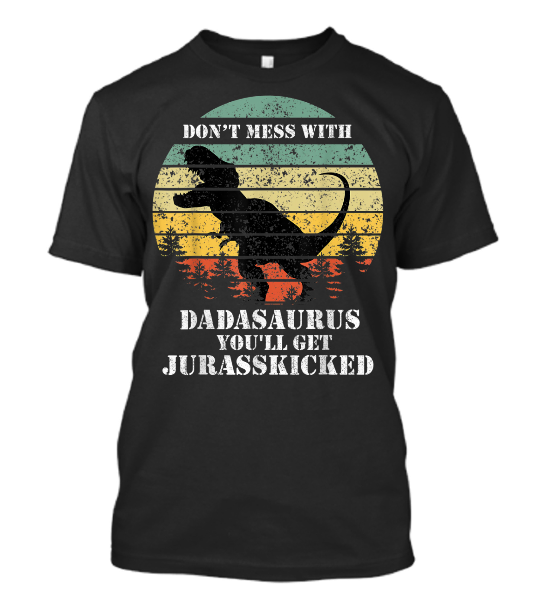 DON'T MESS WITH DADASAURUS YOU'LL GET JURASSKICKED T-Shirt